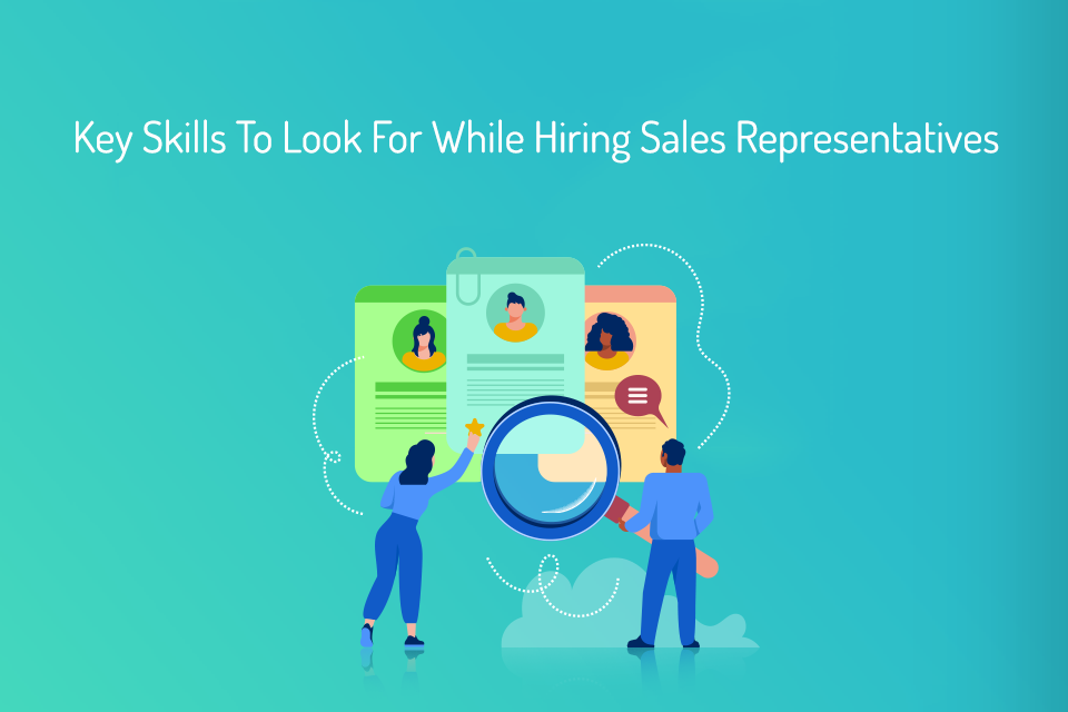 Sales representative skills to look for while hiring sales representatives